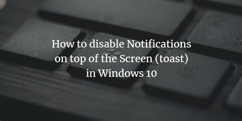 How To Disable Notifications On Top Of The Screen Toast In Windows 10