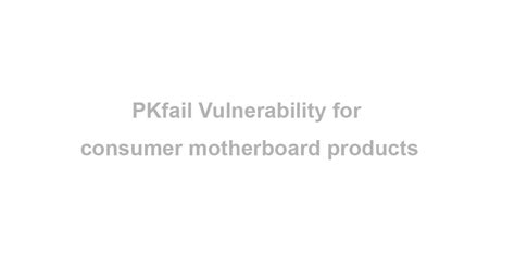 Pkfail Vulnerability For Consumer Motherboard Products Security And Technical Advisory