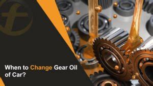 When To Change Gear Oil Of Car A Complete Guide Fubex