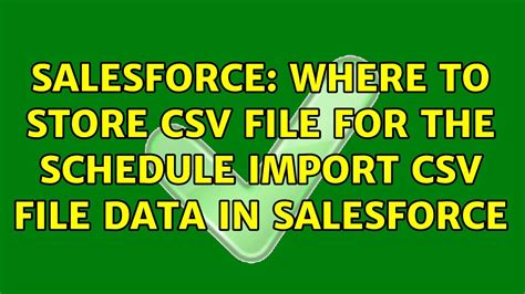 Salesforce Where To Store Csv File For The Schedule Import Csv File