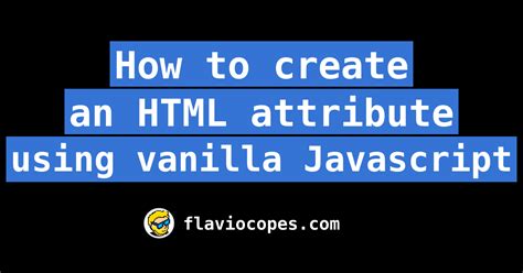 How To Create An HTML Attribute Using Vanilla Javascript