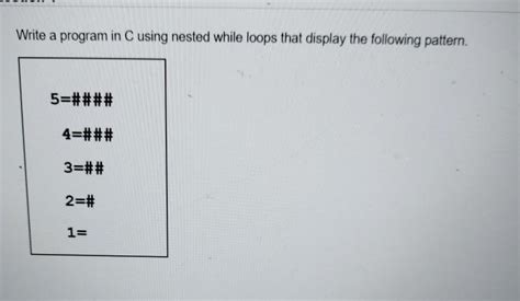 Solved Write A Program In C Using Nested While Loops That