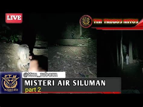 🔴LIVE - MISTERI AIR SILUMAN part 2 || tim trobos mitos - YouTube
