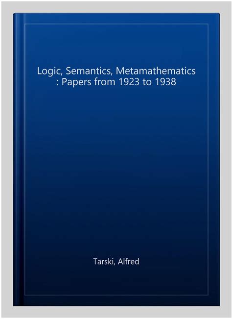 Logic Semantics Metamathematics Papers From 1923 To 1938 Edition 2 Hardcover