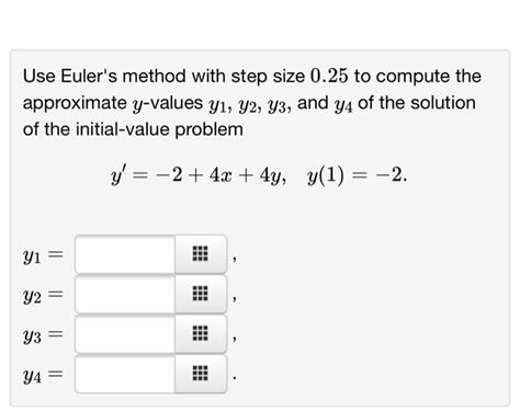Solved Use Eulers Method With Step Size 025 To Compute The