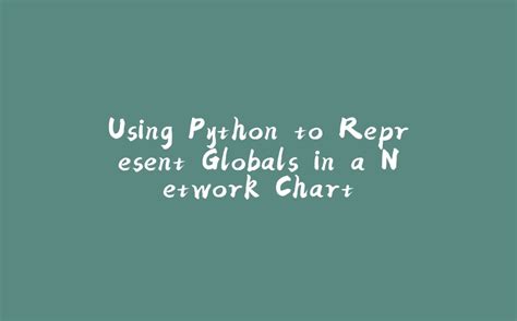 Using Python to Represent Globals in a Network Chart 拾光赋