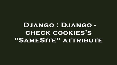 Django Django Check Cookiess Samesite Attribute Youtube