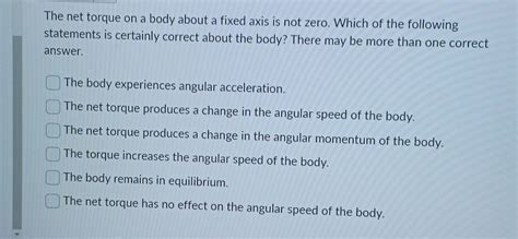 Solved The Net Torque On A Body About A Fixed Axis Is Not Chegg