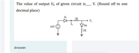 The Value Of Output V 0 Of Given Circuit Is Qquad V Round Off To