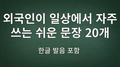 외국인들이 일상에서 많이 쓰는 문장 20개 한글 발음 포함 기초영어회화 영어반복듣기 일상회화 Youtube