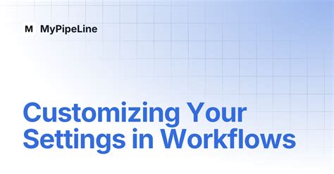 Customizing Your Settings In Workflows Mypipeline