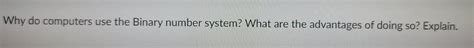 Solved Why Do Computers Use The Binary Number System What
