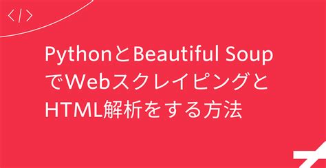 PythonとBeautiful SoupでWebスクレイピングとHTML解析をする方法