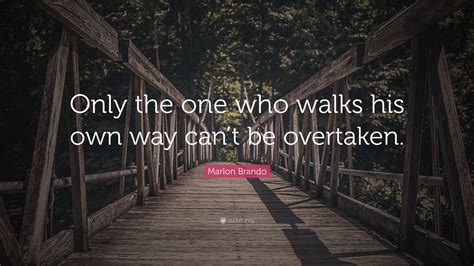 Marlon Brando Quote “only The One Who Walks His Own Way Cant Be