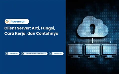 Client Server Arti Fungsi Cara Kerja Dan Contohnya Lawencon