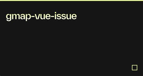 Gmap Vue Issue Codesandbox