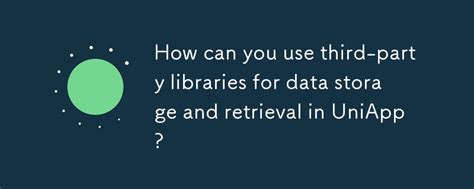 How Can You Use Third Party Libraries For Data Storage And Retrieval In Uniapp Uni App Phpcn