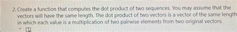 solved 2 create a function that computes the dot product of