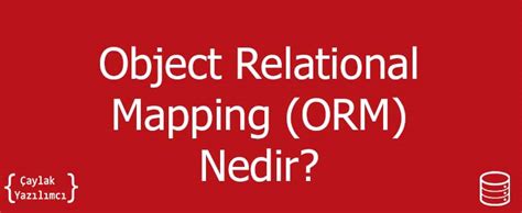 Çaylak yazılımcı object relational mapping orm nedir