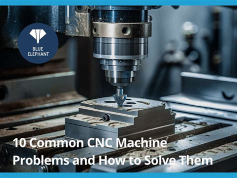 10 Common Cnc Machine Problems And How To Solve Them Blue Elephant Cnc