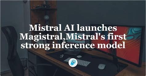 mistral ai launches magistral its first open source model focused on