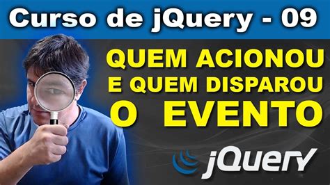 descobrindo quem disparou o evento e qual evento foi disparado [jquery