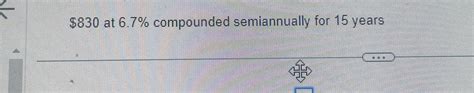 Solved 830 ﻿at 67 ﻿compounded Semiannually For 15 ﻿years