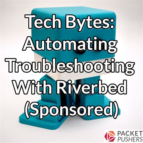 Tech Bytes Automating Troubleshooting With Riverbed Sponsored