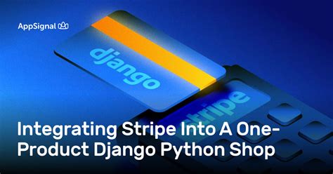 Integrating Stripe Into A One Product Django Python Shop Appsignal Blog