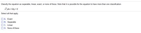 Solved Classify The Equation As Separable Linear Exact