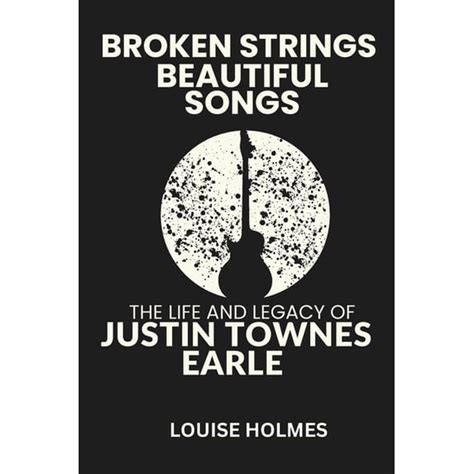 Broken Strings Beautiful Songs The Life And Legacy Of Justin Townes