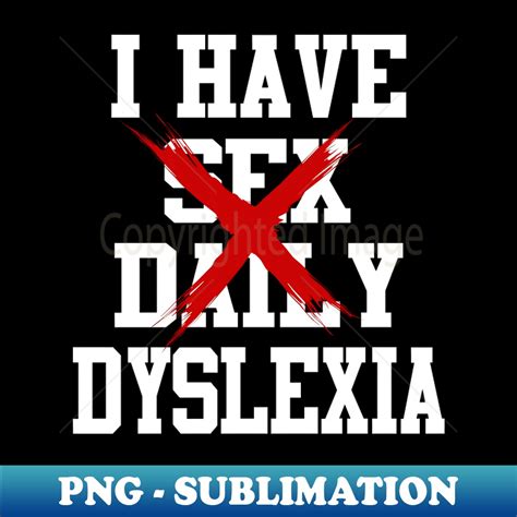 I Have Sex Daily Dyslexia Design 3 In White Retro Png Subl Inspire