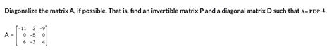 Solved Diagonalize The Matrix A If Possible That Is Find Chegg Com
