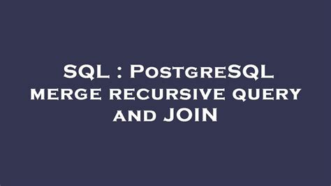 Sql Postgresql Merge Recursive Query And Join Youtube