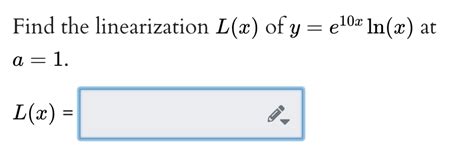 Solved Find The Linearization L X Of Y E10xln X At A 1 Chegg Com