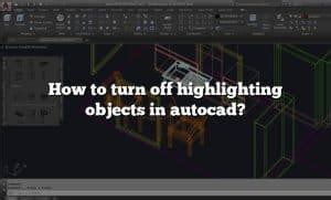 How To Turn Off Highlighting Objects In Autocad