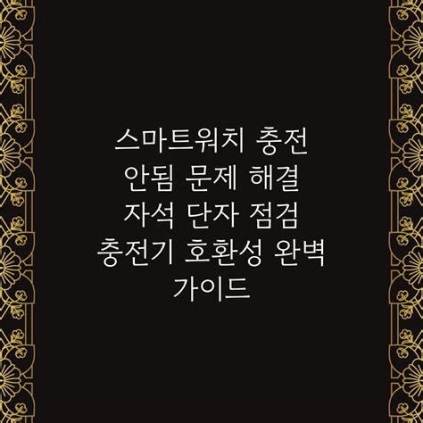 스마트워치 충전 안됨 문제 해결 자석 단자 점검 And 충전기 호환성 완벽 가이드