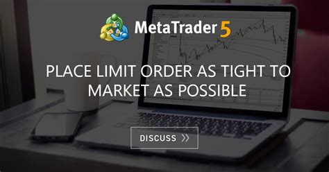 Place Limit Order As Tight To Market As Possible Limit Orders