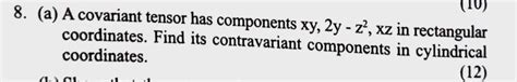 Solved A A Covariant Tensor Has Components Xy 2y−z2 Xz In