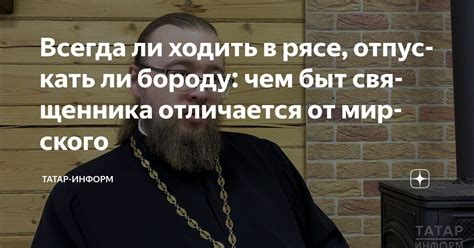 Всегда ли ходить в рясе отпускать ли бороду чем быт священника