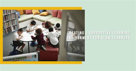 A Step By Step Guide To Creating A Supportive Learning Environment For Slow Learners Iccomipe