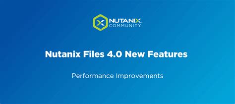 Nutanix Files 4.0 New Features: Performance Improvements | Nutanix Community