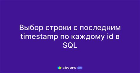 Выбор строки с последним Timestamp по каждому Id в Sql