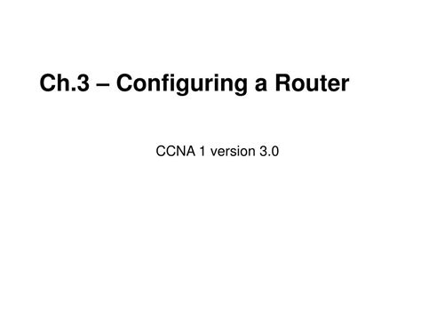 Ppt Ch 3 Configuring A Router Powerpoint Presentation Free
