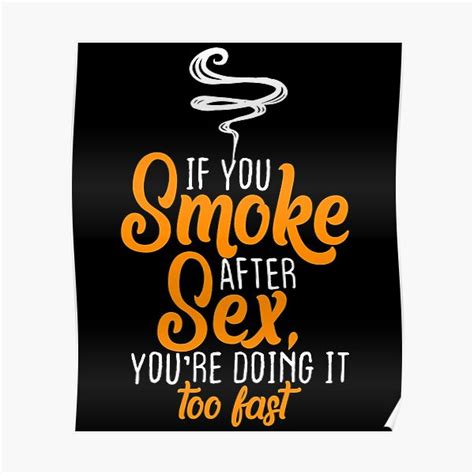 If You Smoke After Sex You Re Doing It Too Fast Poster For Sale By Wetalkshirts Redbubble