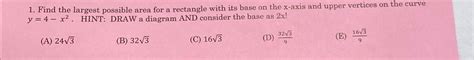 Solved Find The Largest Possible Area For A Rectangle With