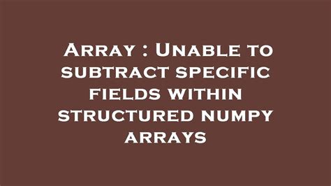 Array Unable To Subtract Specific Fields Within Structured Numpy