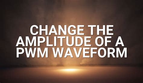 Change The Amplitude Of A PWM Waveform Phipps Electronics
