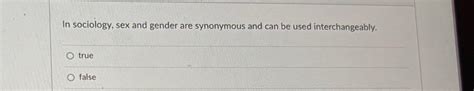 Solved In Sociology Sex And Gender Are Synonymous And Can