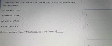 A Combinational Circuit Has 3 Inputs A B And C And An Output F F Is True Only For The Following